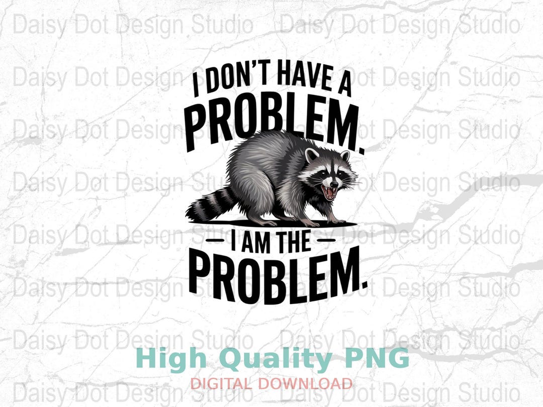 Funny Raccoon PNG: I Am the Problem, Adult Humor (digital Download) - Etsy