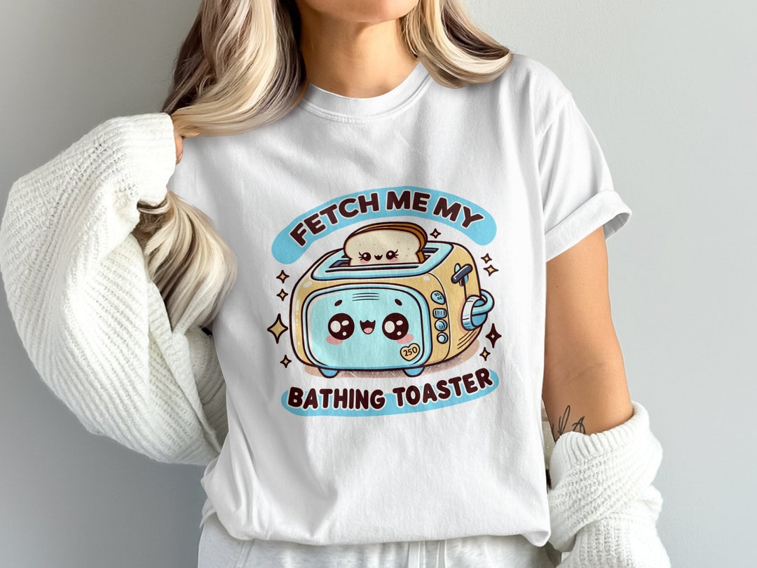 Fetch Me My Bathing Toaster T-shirt, Cute Kawaii Toaster and Toast ...