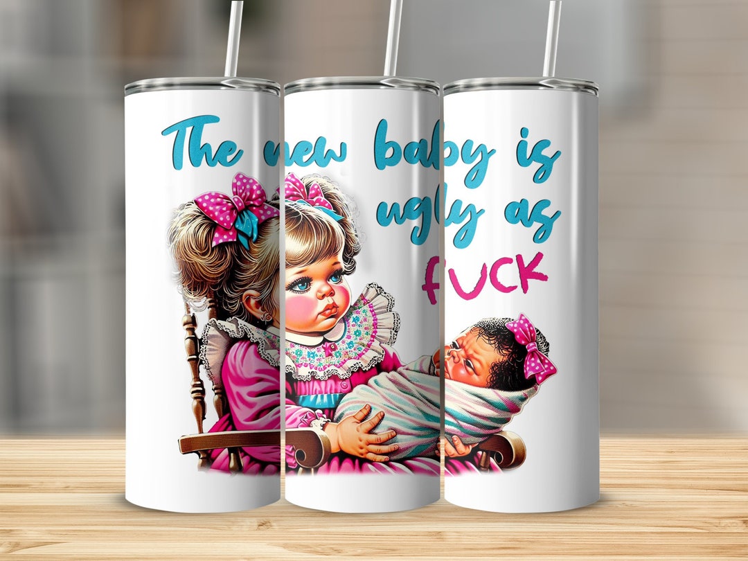 The New Baby is Ugly as Fuck Tumbler, Funny Offensive Baby Tumbler ...