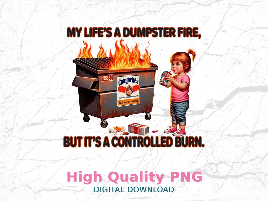 My Life's a Dumpster Fire but It's a Controlled Burn, Funny Digital ...