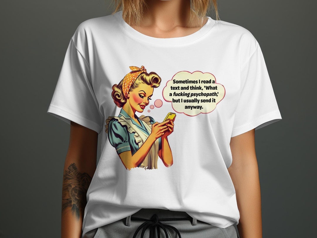 Sometimes I Read a Text and Think What a Psychopath Funny Quote T-shirt ...