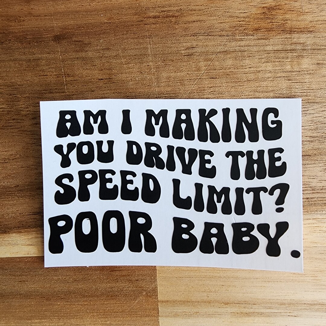 Am I Making You Do the Speed Limit Vinyl Sticker, Vinyl Decal Sticker ...