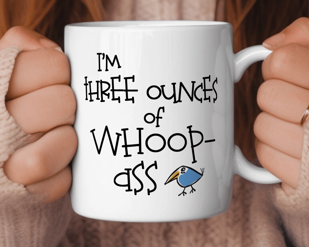 I'm Three Ounces of Whoop Ass Mug Funny Mug, Humorous Mug, Sarcastic ...
