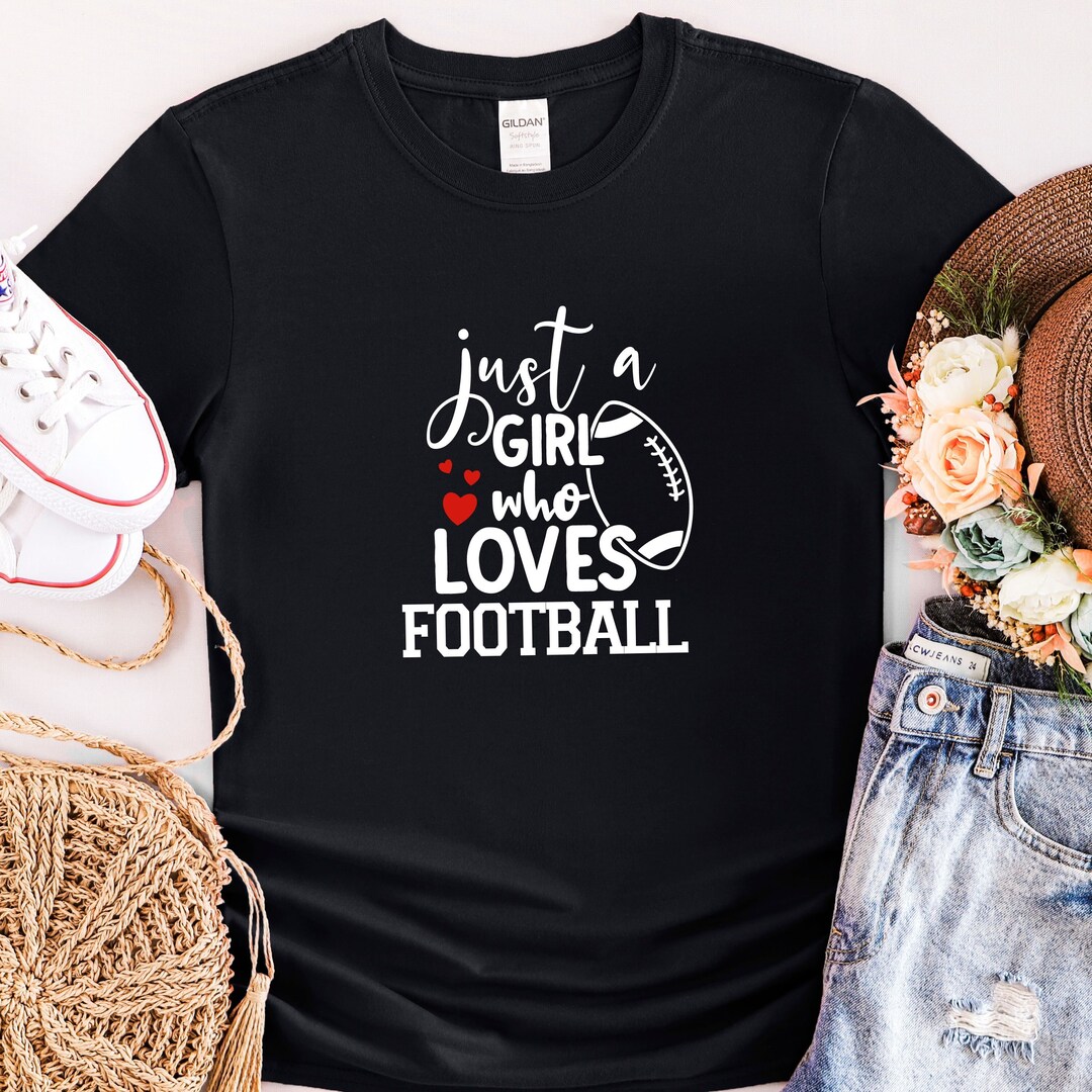Just A Girl Who Loves Football, Football Shirt, Women Sport Lover ...