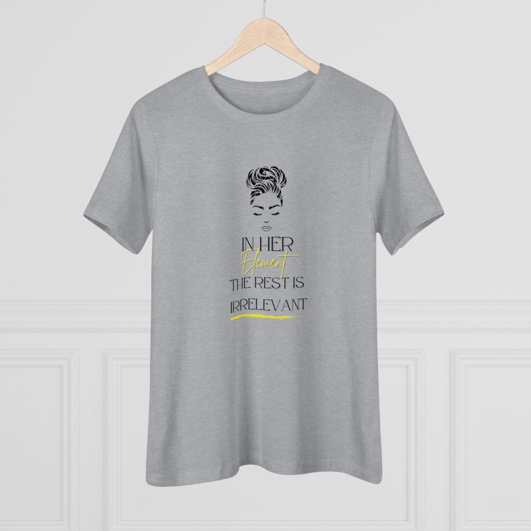 In Her Element, the Rest is Irrelevant Women's Cotton T-shirt Cotton T ...