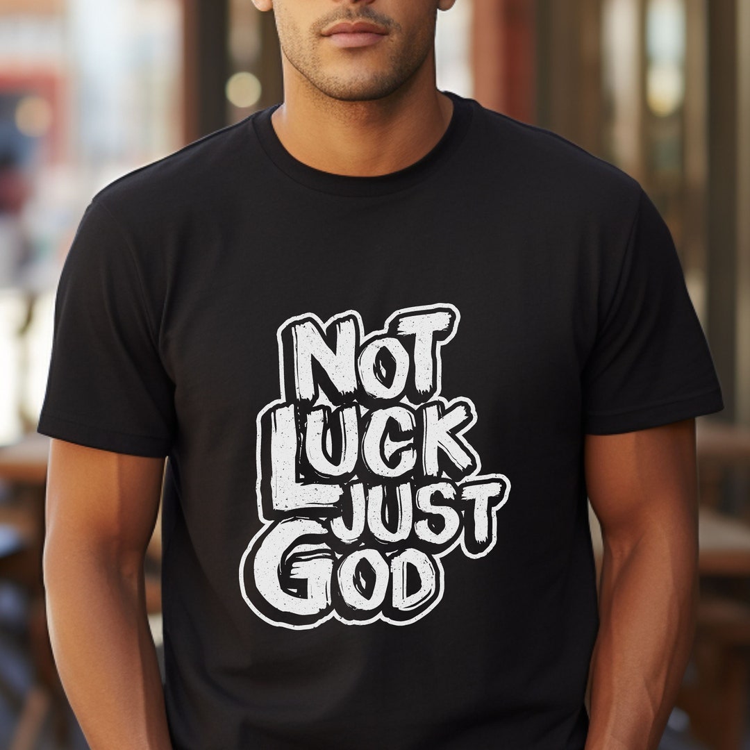 Not Luck Just God Shirt, Faith Shirt, Christian Men, Christian Apparel ...