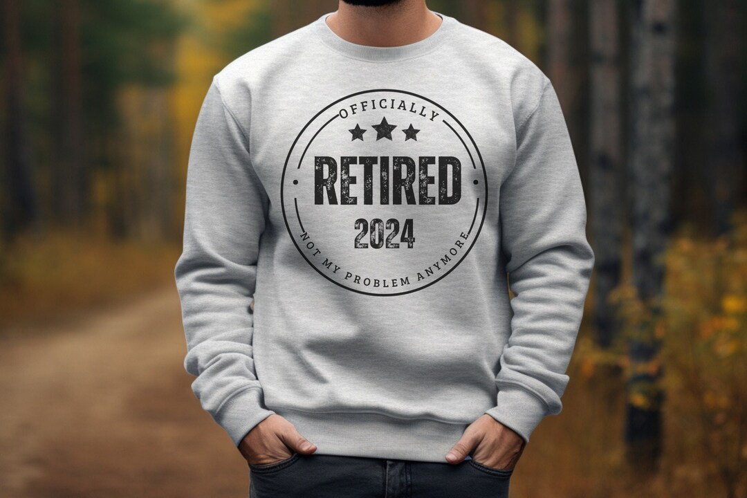 Officially Retired 2024 Not My Problem Anymore Sweatshirt, Funny ...