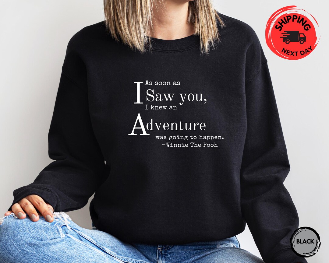 Winnie the Pooh Adventure Quote Sweatshirt, as Soon as I Saw You I Knew ...
