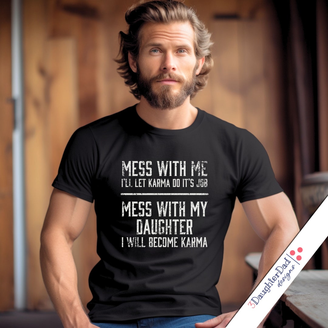 Mess With Me Shirt, Mess With My Daughter Shirt, Girl Dad Shirt, Karma ...