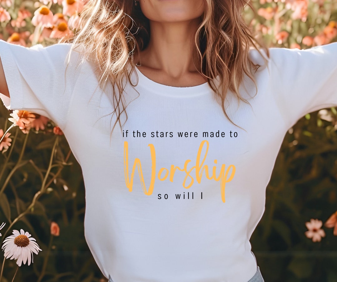If the Stars Were Made to Worship so Will I T-shirt Worship Clothing ...