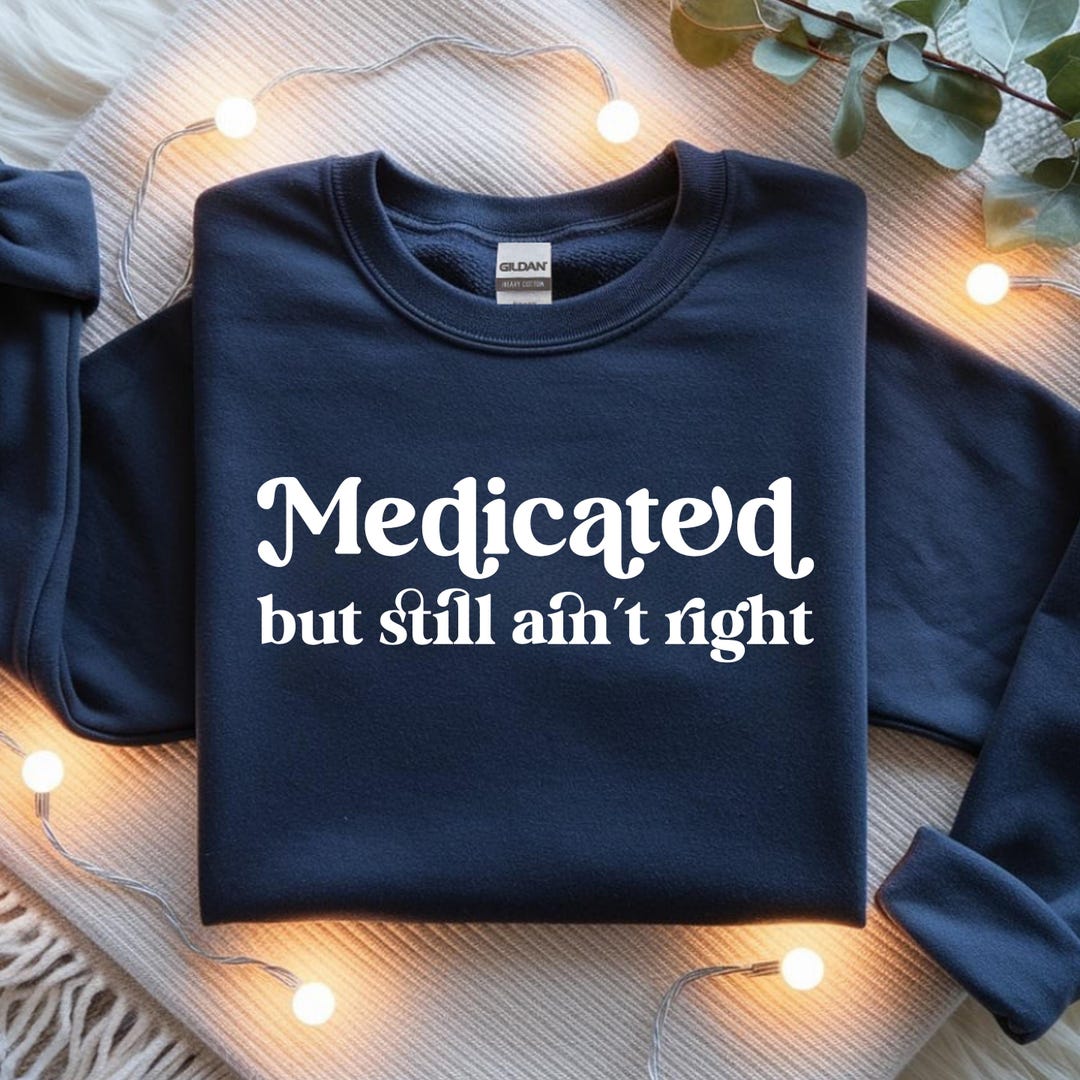 Medicated but Still Ain’t Right Shirt, Funny Sarcastic Tee for Women ...