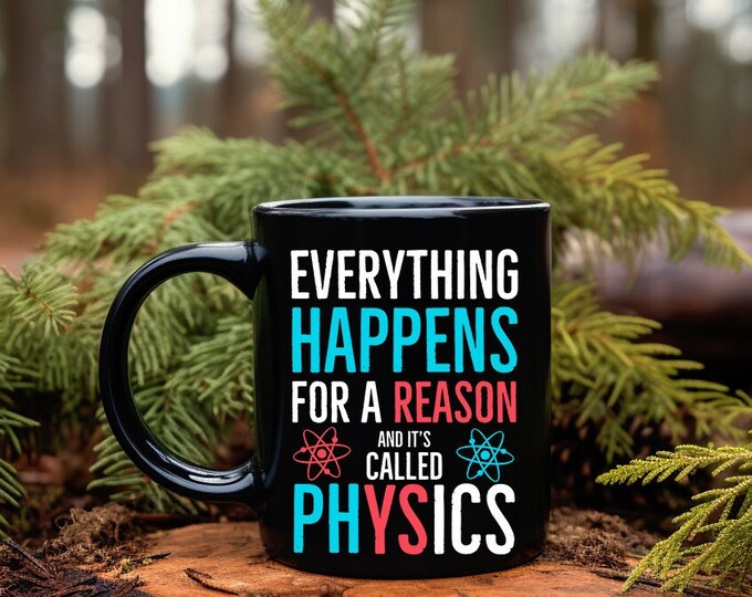 Physics Mug, Everything Happens for a Reason and That Reason is Usually ...