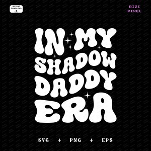 In My Shadow Daddy Era Svg, in My Shadow Daddy Era Png, in My Shadow ...