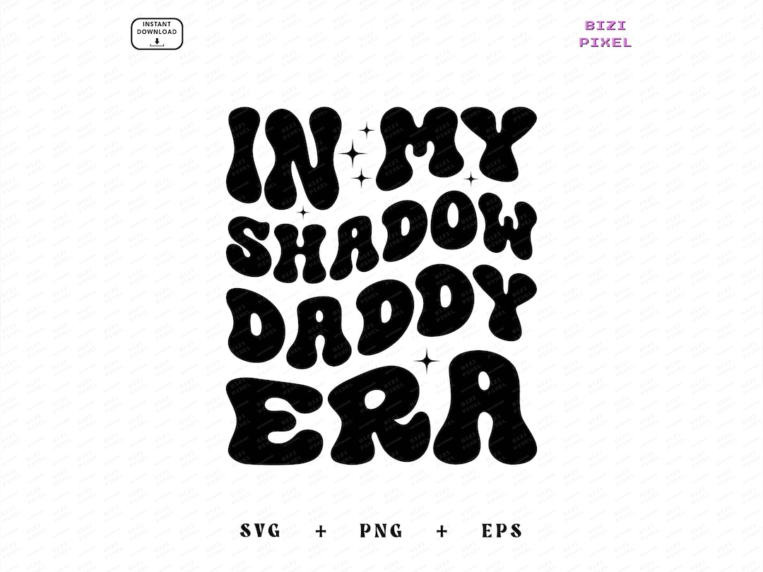 In My Shadow Daddy Era Svg, in My Shadow Daddy Era Png, in My Shadow Daddy Era, Shadow Daddy Svg ...