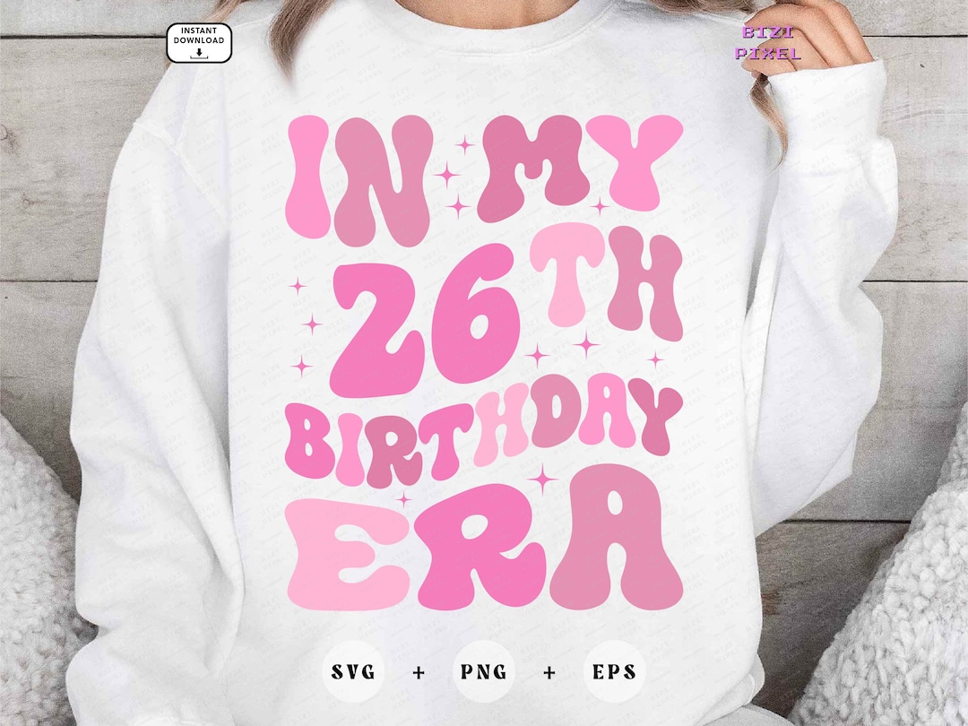In My 26TH Birthday Era Svg, in My 26TH Birthday Era Png, 26TH Birthday ...