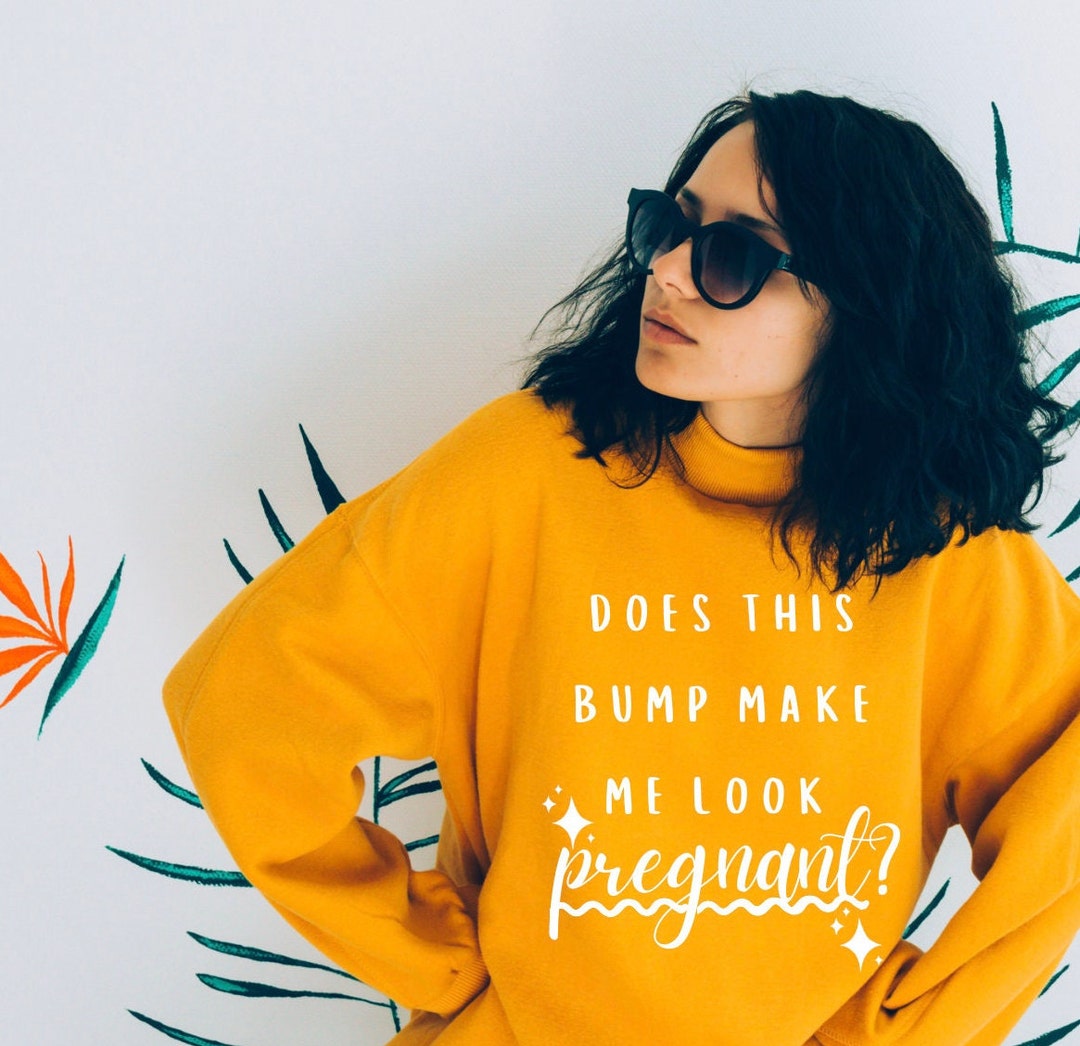 Does This Bump Make Me Look Pregnant? | Maternity Sweatshirt ...