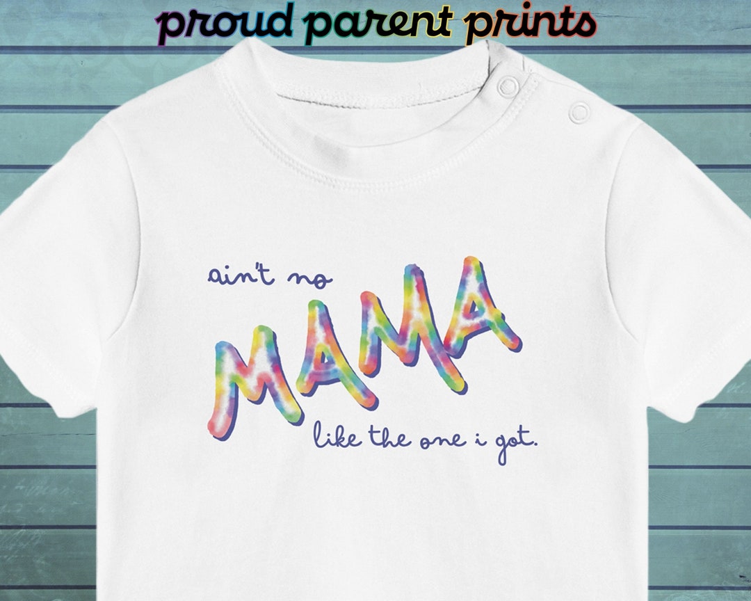 Ain't No Mama Like the One You Got - Baby Onesies and T-shirts to Show ...