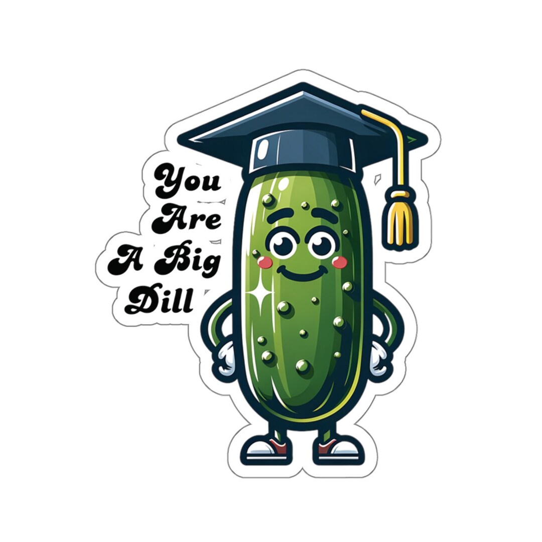 You Are A Big Dill Graduation Dill Pickle Sticker, Graduation Sticker ...