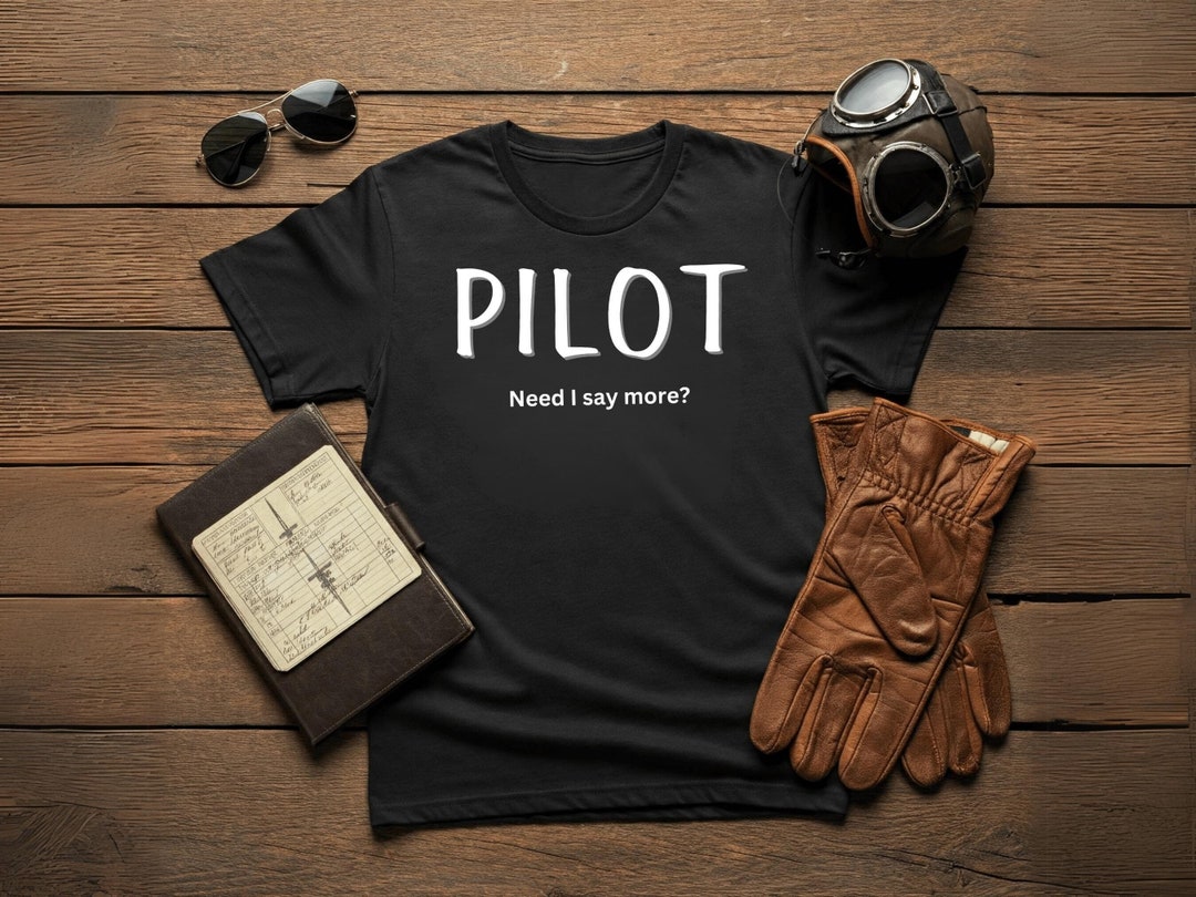 Funny Pilot Shirt | PILOT - Need I Say More? | Gift for Aviators ...