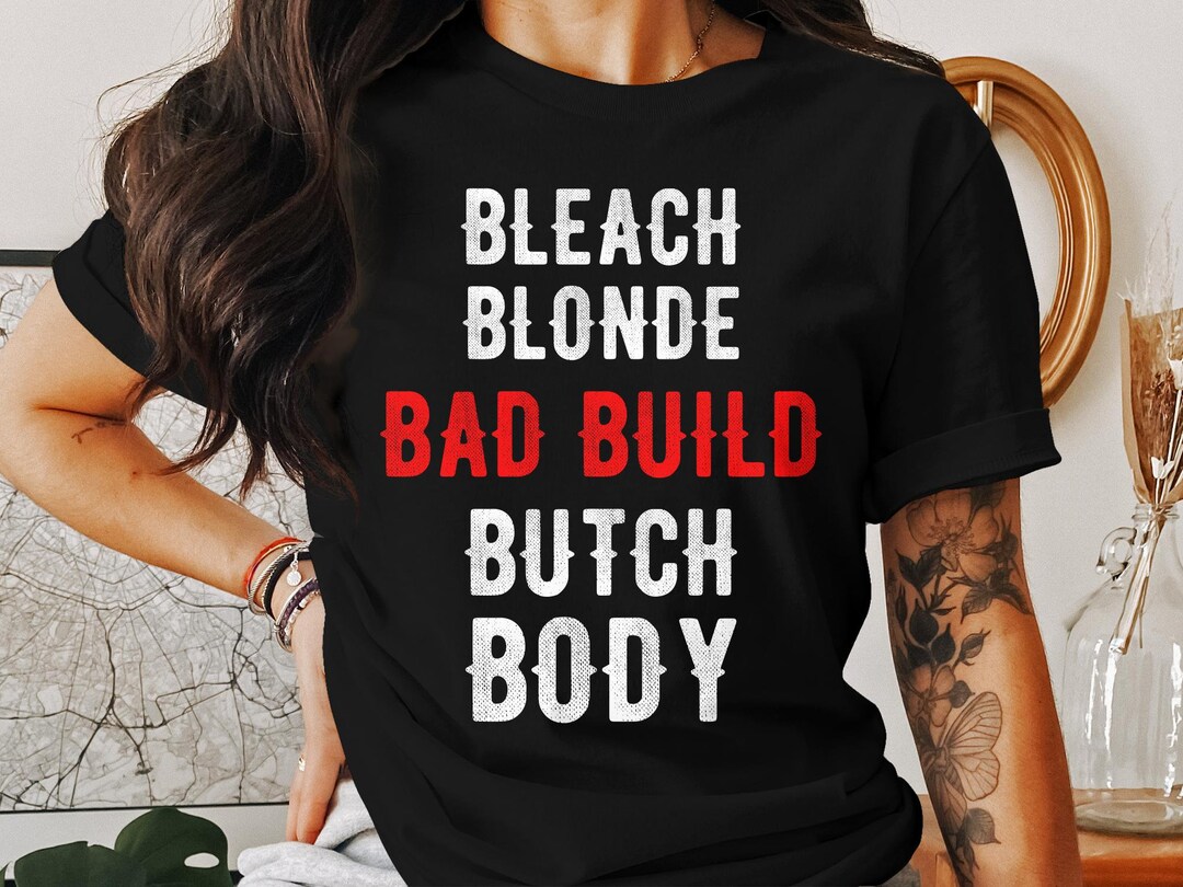 Bleach Blonde Bad Build BUTCH BODY T-shirt, Funny Saying Graphic Tee ...