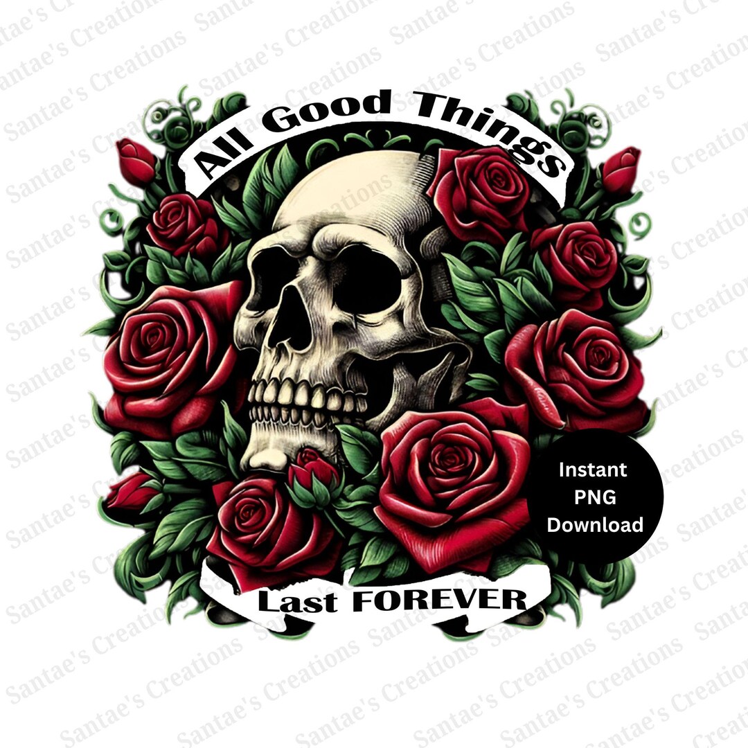 Skull Roses PNG, Good Things Last Forever Design, Gothic Sublimation ...