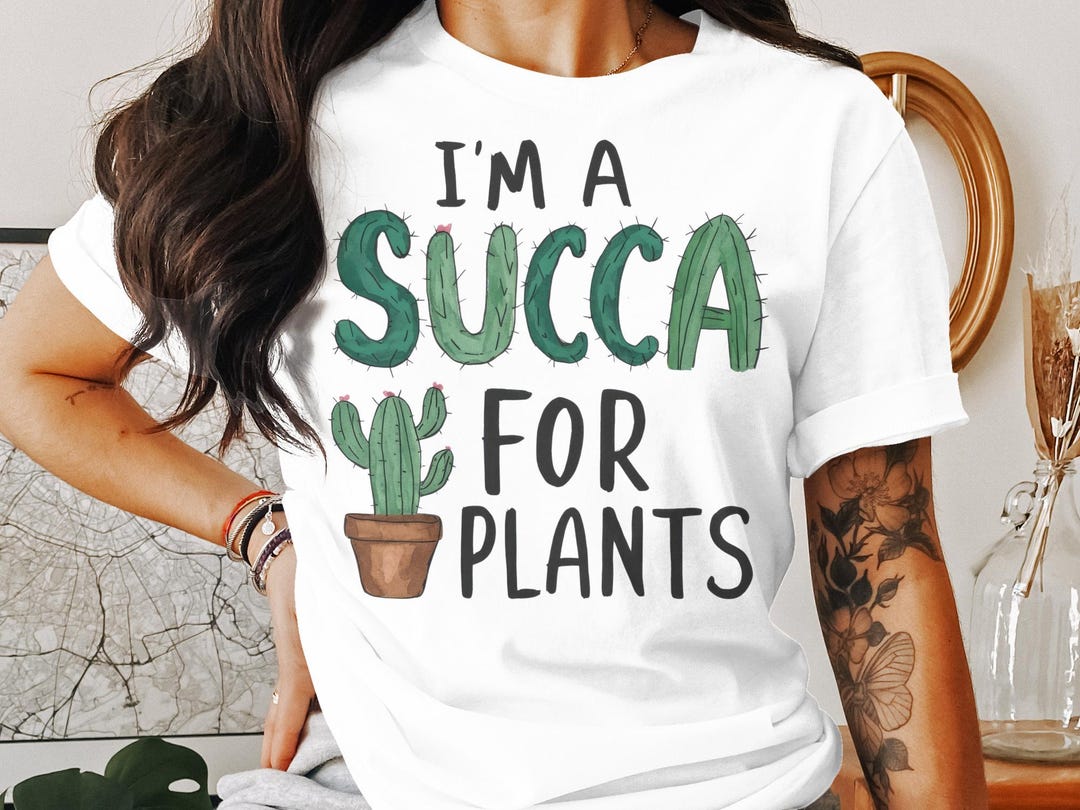 I'm A Succa for Plants Cactus Graphic Tee, Funny Gardening Shirt, Plant ...