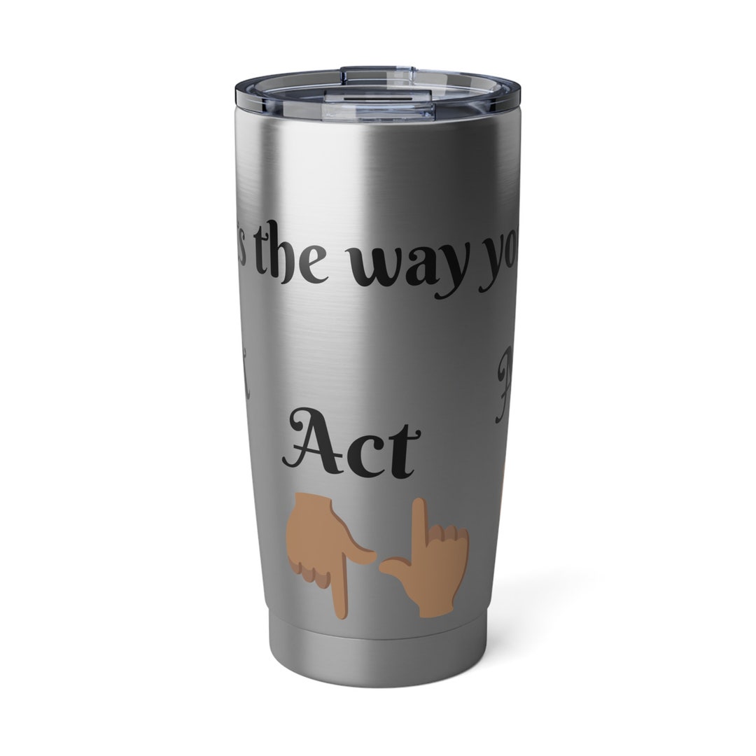 Pookie Vegabond Tumbler It's the Way You Act Sassy - Etsy