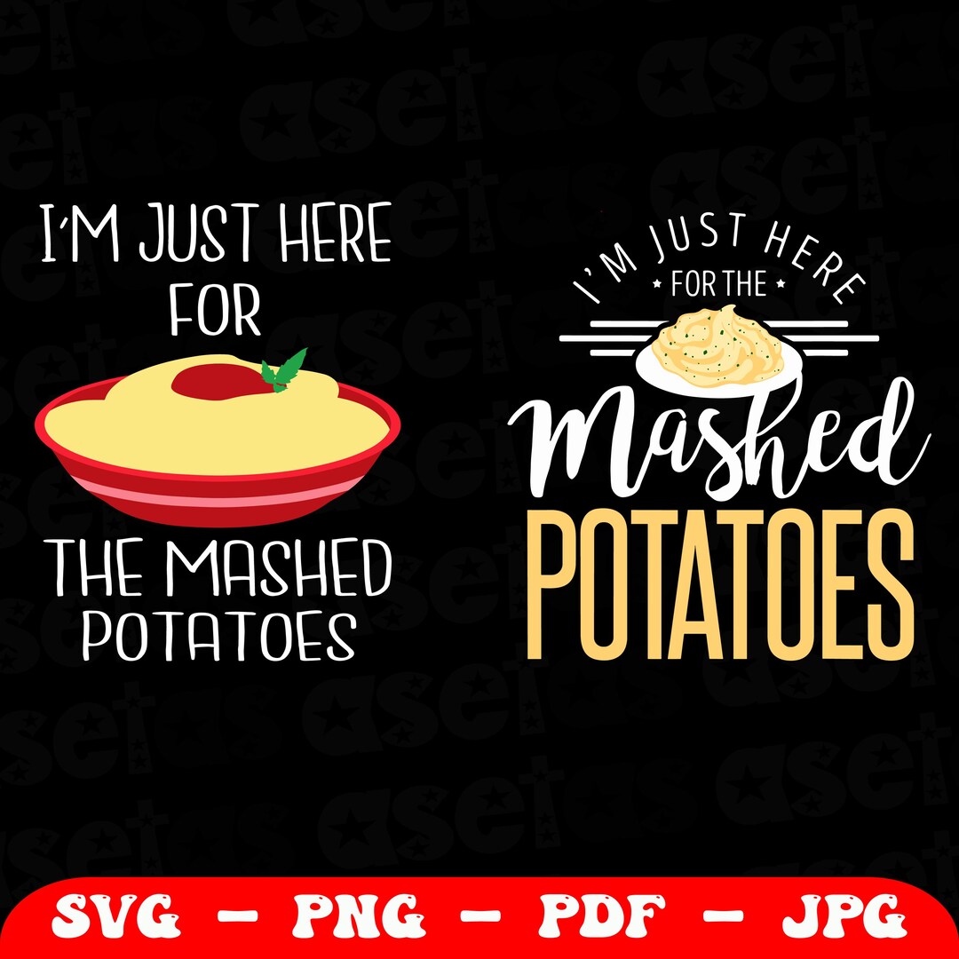 I'm Just Here for the Mashed Potatoes Png Svg, Funny Thanksgiving Png ...