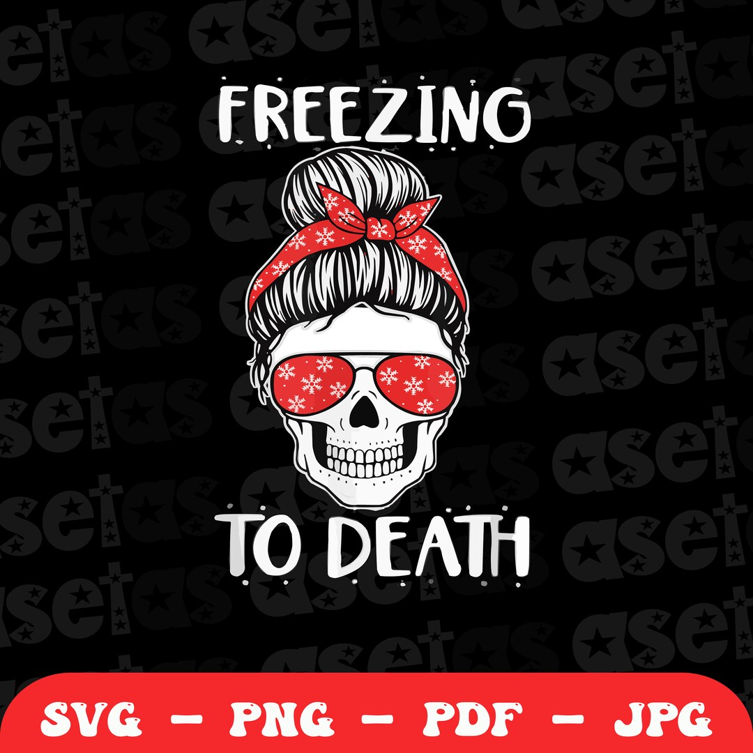 Freezing to Death Svg, Freezing Season Svg, Freezing Svg, Skeleton ...