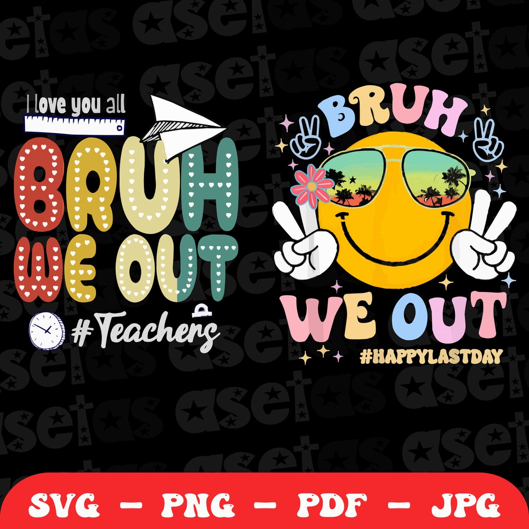 Bruh We Out Teachers Svg, Last Day of School Svg, Bye Bruh Teacher ...