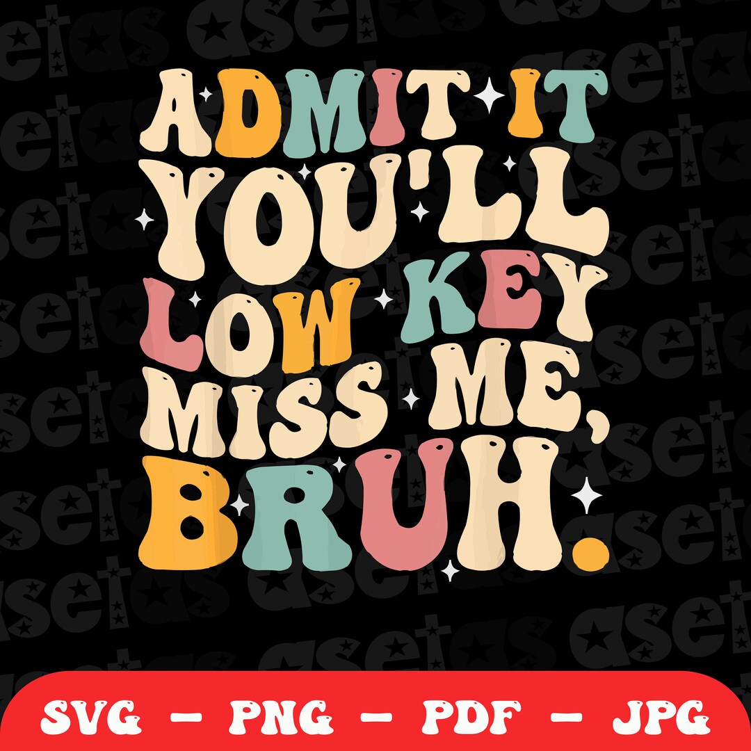 Admit It You'll Low Key Miss Me Bruh Svg Png, Funny Bruh Teacher Svg ...