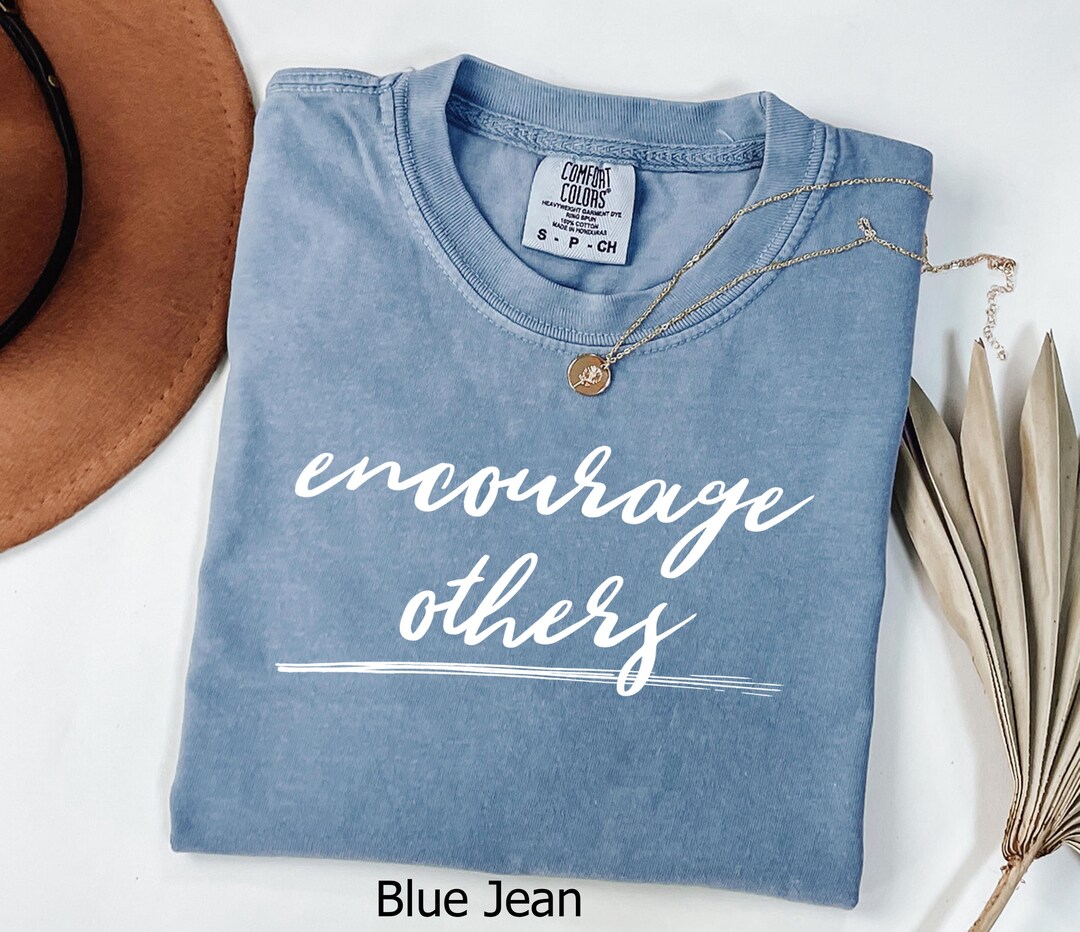 Comfort Colors® Encourage Others Shirt, Social Quote Shirt ...