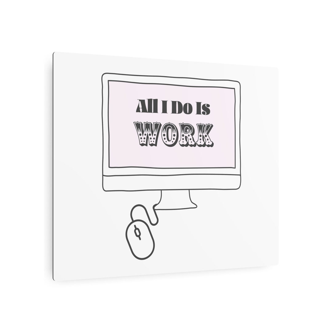 All I Do is Work Metal Art Sign | Sign | Funny Sign | Metal Wall Decor ...