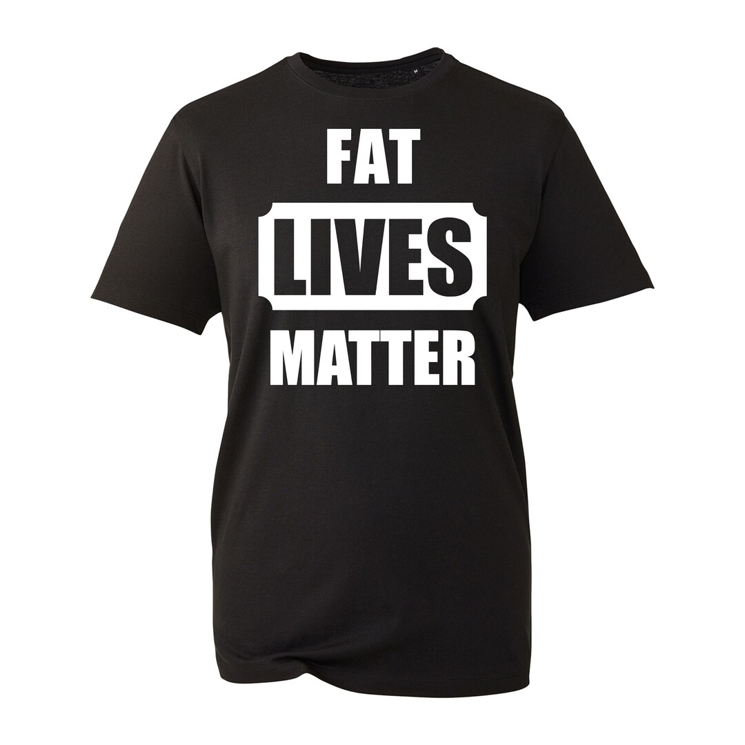 Fat Lives Matter Social Justice Themed T-shirt, Funny Fat People Gifts ...