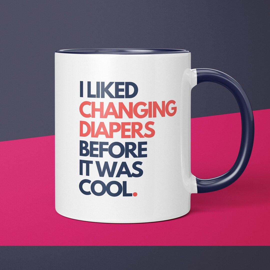 I Liked Changing Diapers Before It Was Cool Changing Diapers Coffee Mug ...