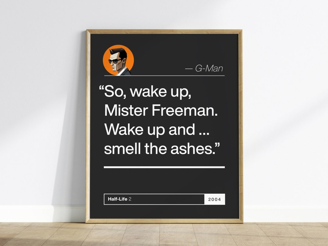 So, Wake Up, Mister Freeman. Wake up And... Smell the Ashes. Half-life 2 Quote Poster Retro ...