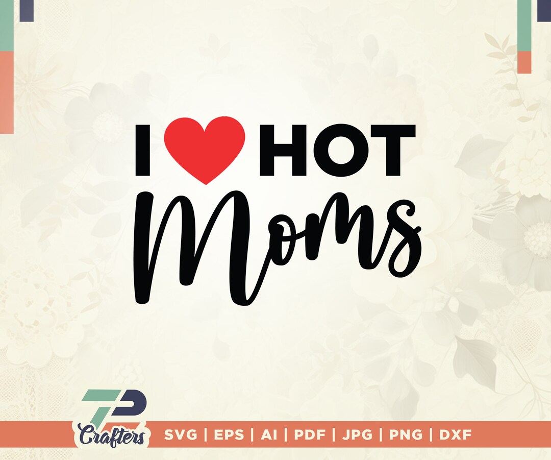 I Love Hot Moms Svg, Love Mom Svg, Hot Moms Gift, Mom Svg, Love Svg ...