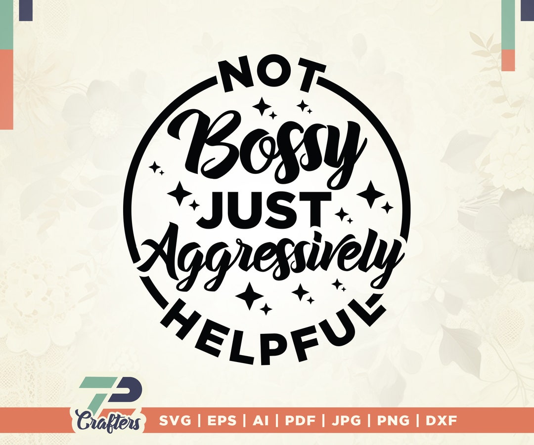 Not Bossy Just Aggressively Helpful Svg, Not Bossy Svg, Just ...