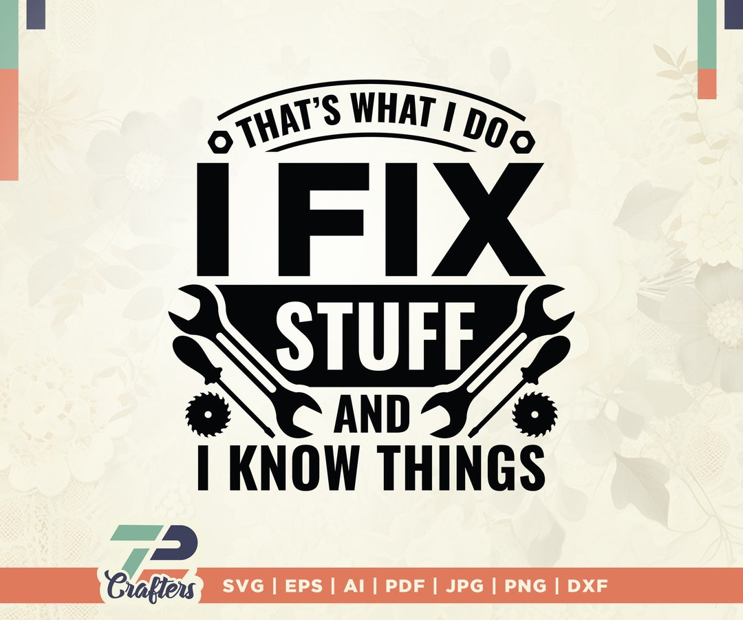 That's What I Do I Fix Stuff and I Know Things Svg, Daddy Svg, Funny ...