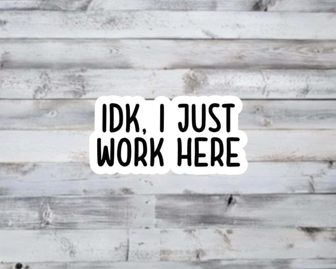 IDK I Just Work Here Vinyl Sticker - Funny Office Humor Decal for ...