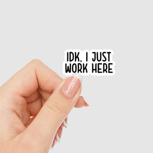 IDK I Just Work Here Vinyl Sticker - Funny Office Humor Decal for ...