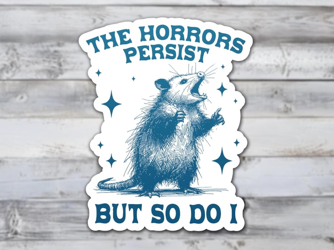 The Horrors Persist but so Do I Vinyl Sticker - Funny Opossum Meme ...