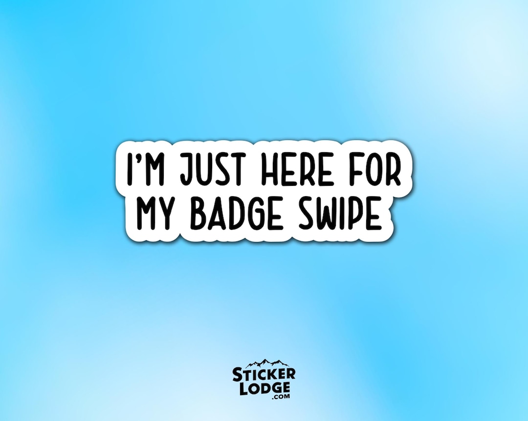 I'm Just Here for My Badge Swipe Vinyl Sticker - Funny WFH Office Decal ...