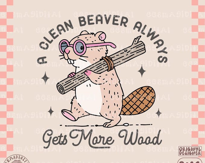 A Clean Beaver Always Gets More Wood SVG PNG Files, Funny Beaver Shirt ...