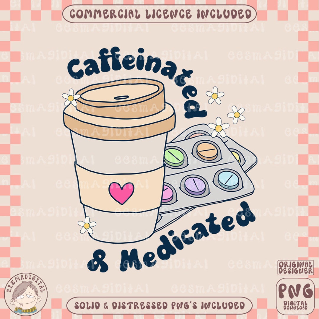 Caffeinated and Medicated PNG, Cute Mental Health Design for T-shirts ...