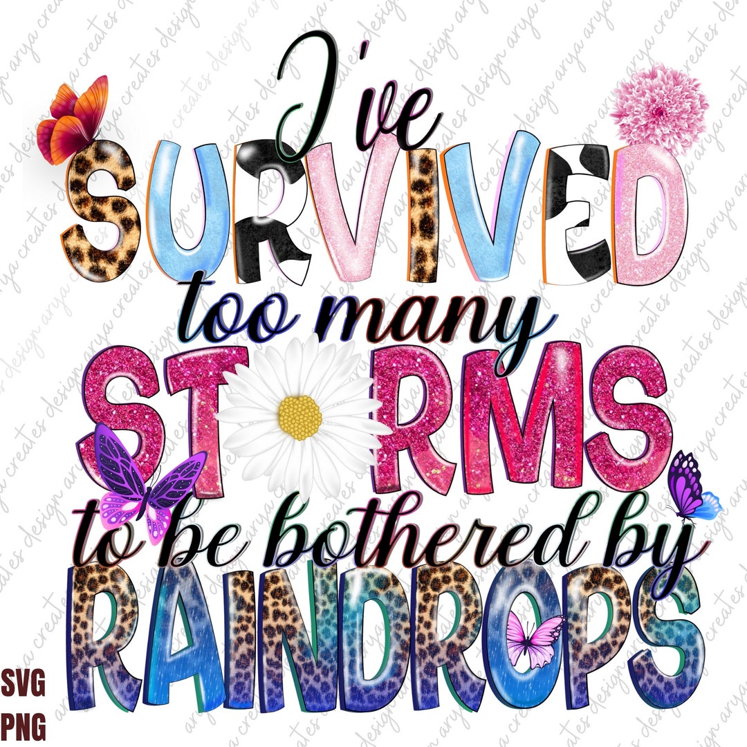 I've Survived Too Many Storms to Be Bothered by Raindrops Png ...