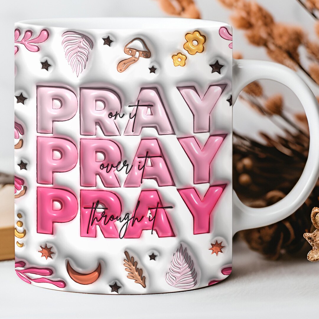 3D Pray on It Pray Over It Pray Through It Mug Wrap PNG, 3D Inflated ...
