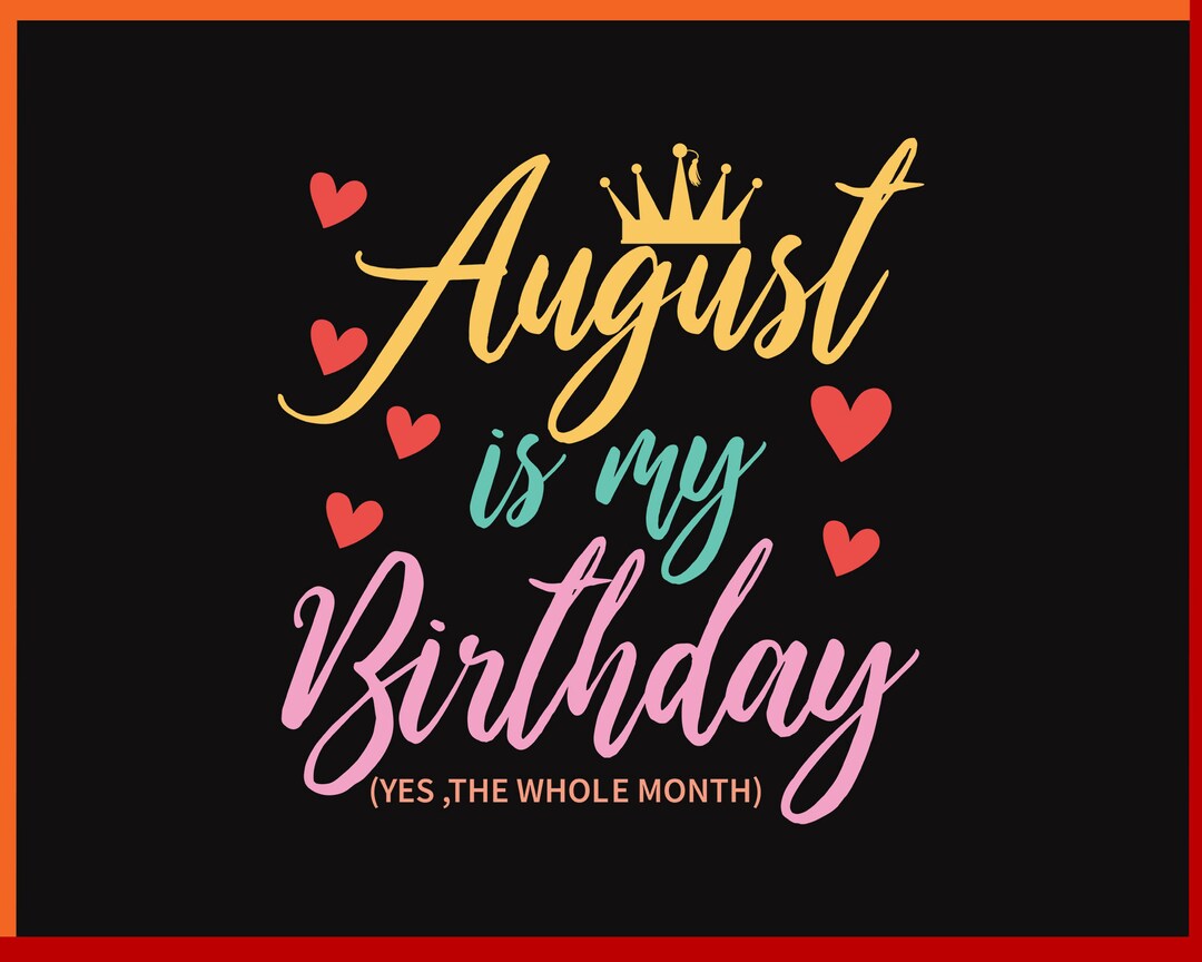 August is My Birthday Yes the Whole Month, Birthday Girl SVG, Birthday ...