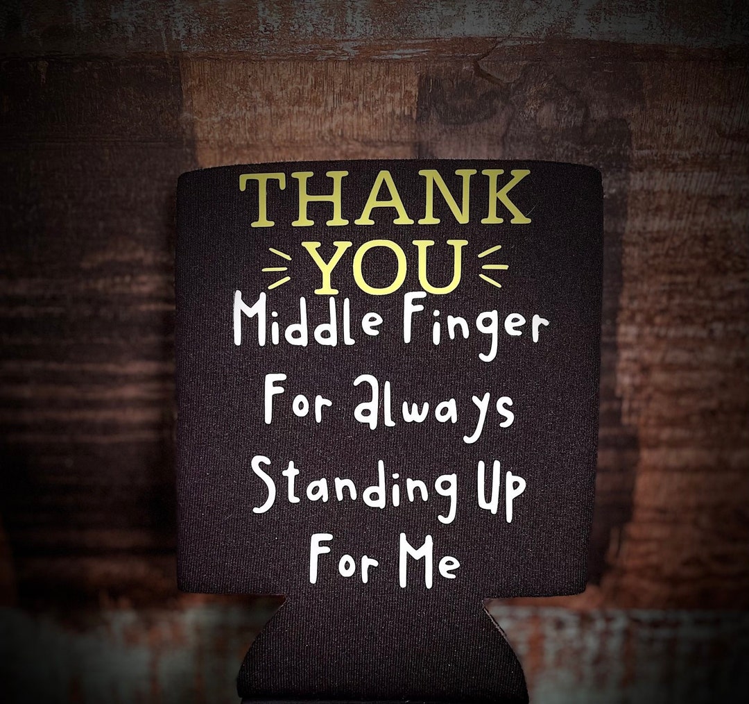Thank You Middle Finger for Always Standing up for Me Koozie - Etsy