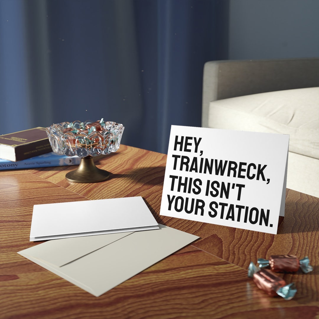 Hey, Trainwreck, This Isn't Your Station. Greeting Cards 8, 16, and 24 ...